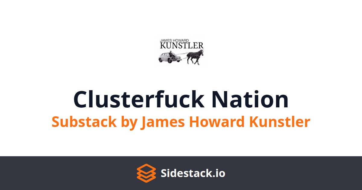 Clusterfuck Nation Substack by James Howard Kunstler | Insights from Sidestack - Sidestack.io